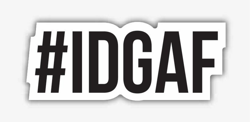 Idgaf Transparent PNG - 720x720 - Free Download on NicePNG