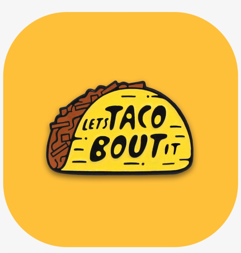 Lets Taco Bout It Pins Pongs - Let's Taco Bout It Png Transparent PNG ...