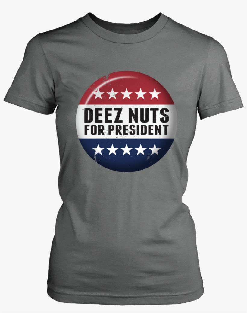 Deez Nuts For President - Dance Mom T Shirts Transparent PNG ...